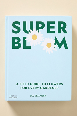 Super Bloom: A Field Guide to Flowers for Every Gardener Coffee Table ...
