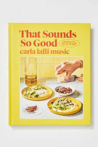 That Sounds So Good: 100 Real-Life Recipes for Every Day of the Week ...