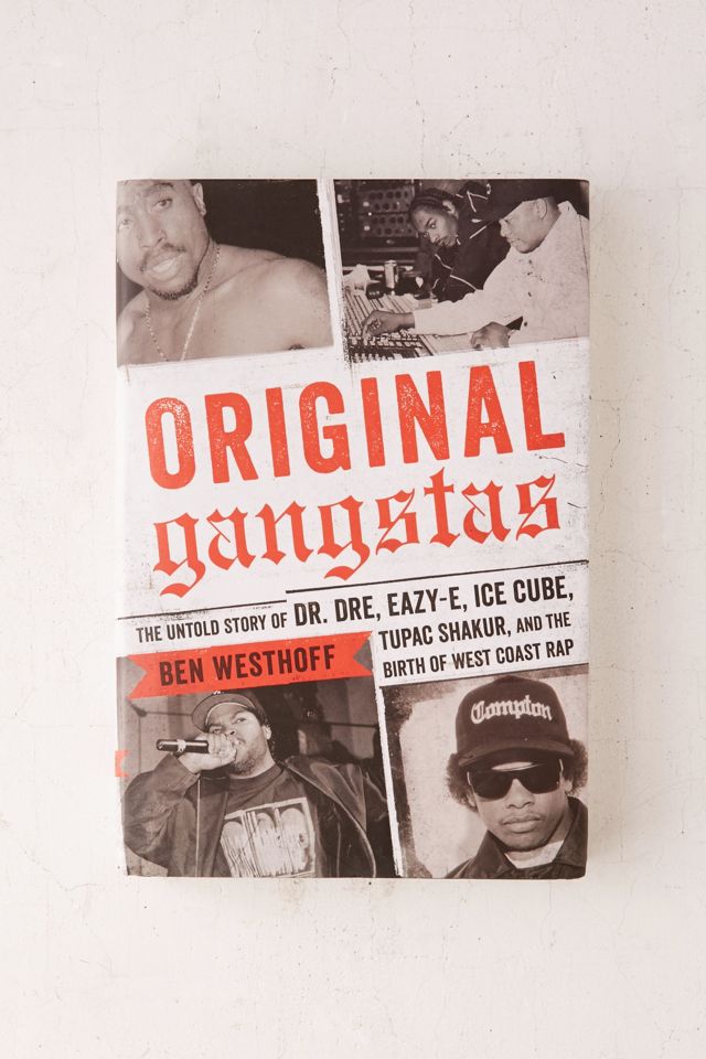 Original Gangstas: The Untold Story Of Dr. Dre, Eazy-E, Ice Cube, Tupac ...