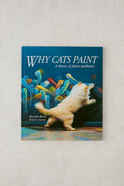 Why Cats Paint: A Theory of Feline Aesthetics By Heather Busch & Burton ...