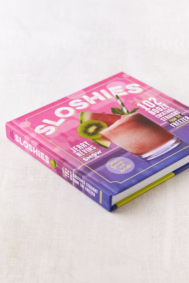 Sloshies: 102 Boozy Cocktails Straight from the Freezer By Jerry Nevins ...