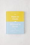 How to Cook Without a Book, Completely Updated and Revised: Recipes and ...
