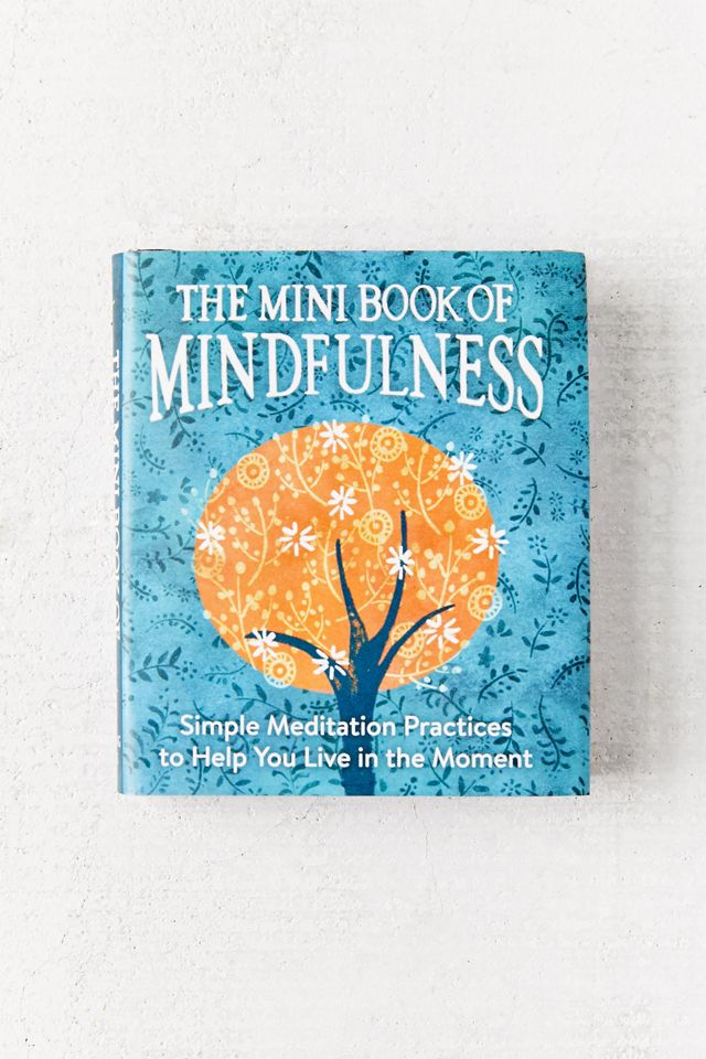 The Mini Book of Mindfulness: Simple Meditation Practices to Help You ...
