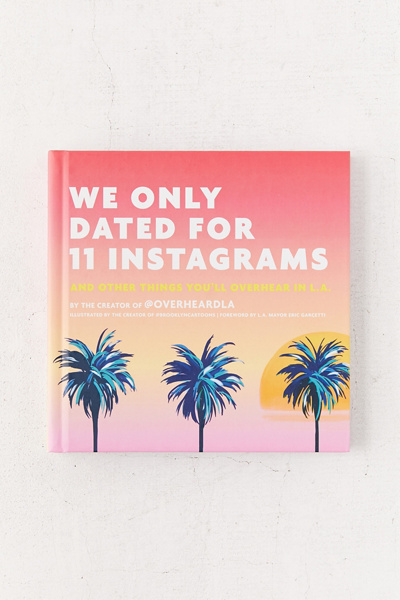 We Only Dated for 11 Instagrams: And Other Things You’ll Overhear in L ...