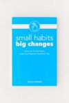 Small Habits Big Changes How The Tiniest Steps Lead To A Happier