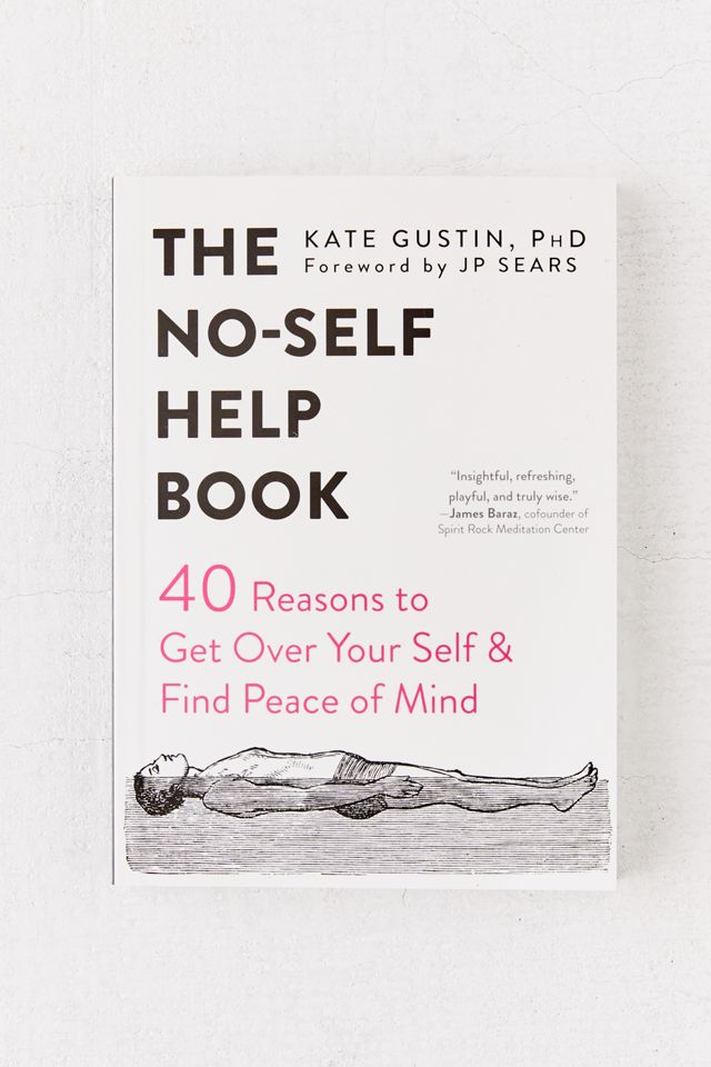 The No-Self Help Book: Forty Reasons to Get Over Your Self and Find ...
