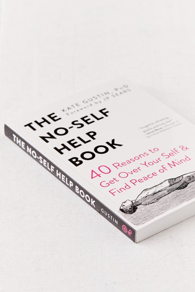 The No-Self Help Book: Forty Reasons to Get Over Your Self and Find ...