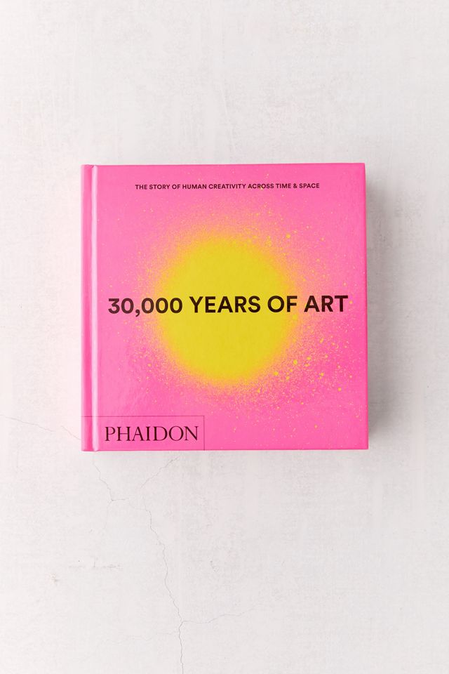 30,000 Years of Art: The Story of Human Creativity across Time and ...