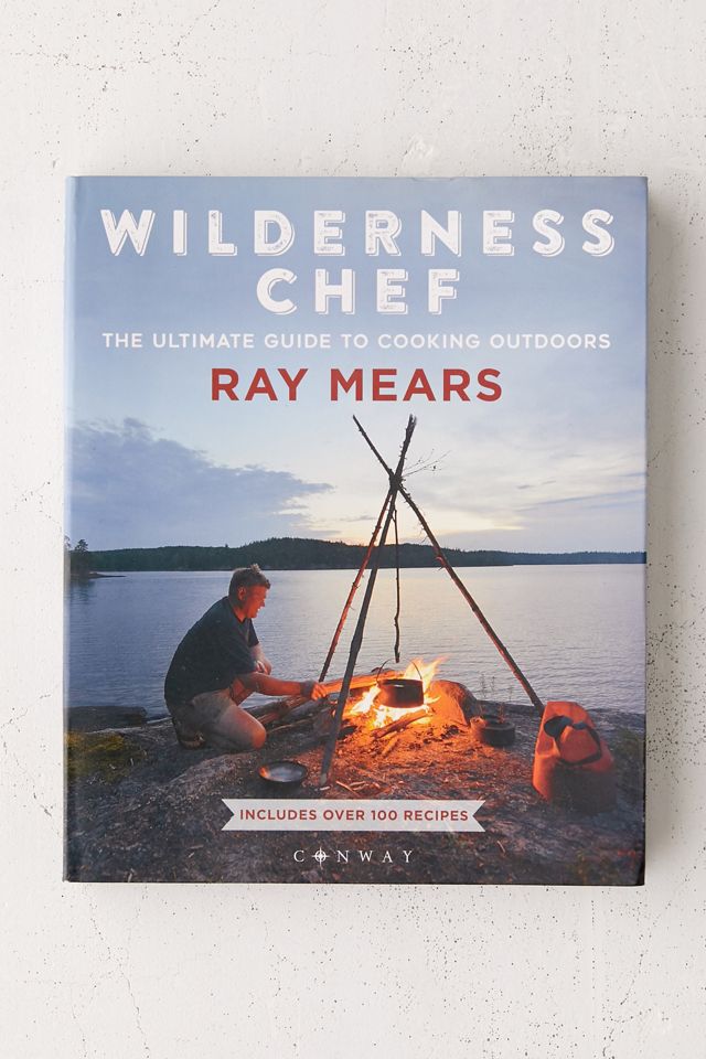 Wilderness Chef: The Ultimate Guide to Cooking Outdoors By Ray Mears ...