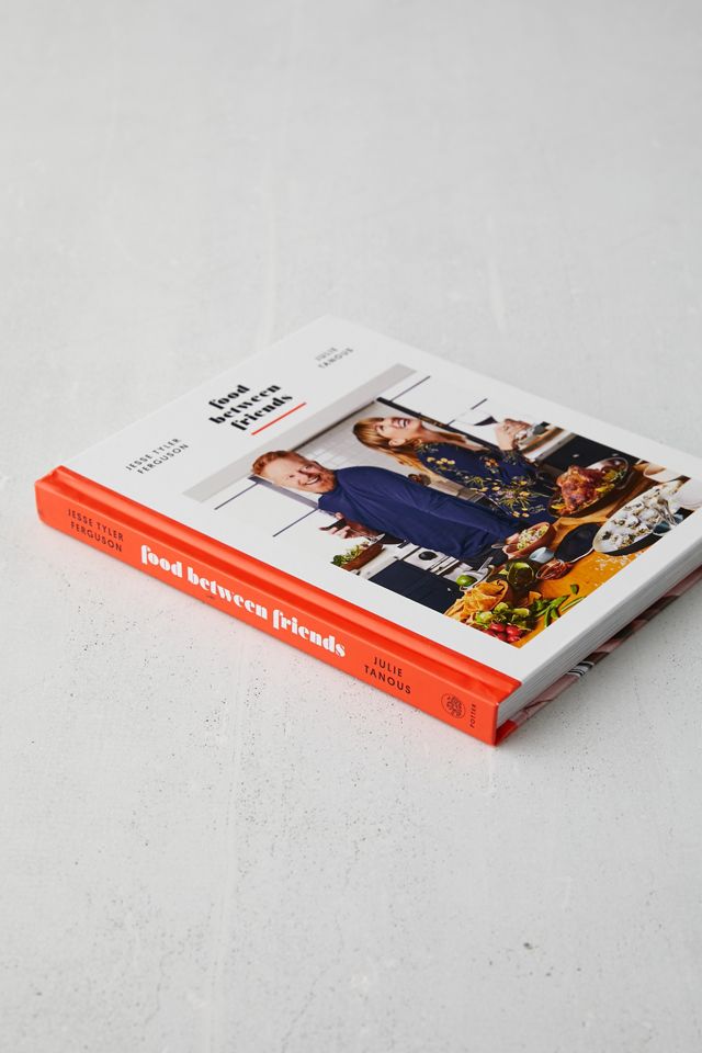 Food Between Friends: A Cookbook By Jesse Tyler Ferguson & Julie Tanous ...
