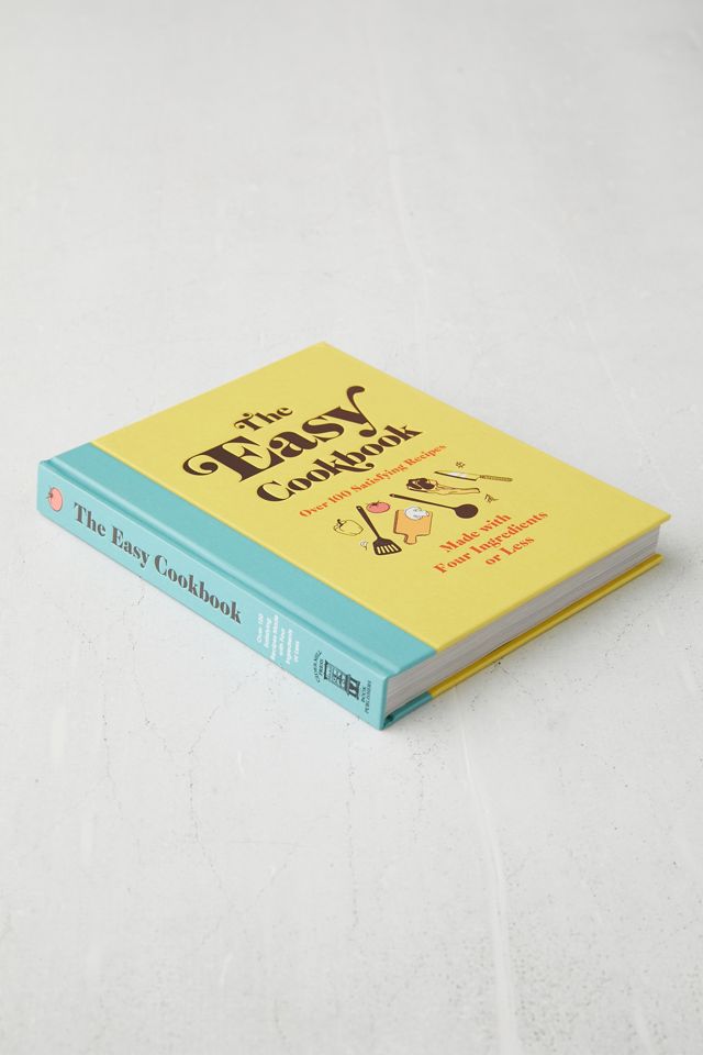 The Easy Cookbook: Over 100 Satisfying Recipes Made with Four ...
