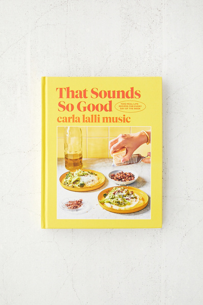That Sounds So Good: 100 Real-Life Recipes For Every Day Of The Week: A ...
