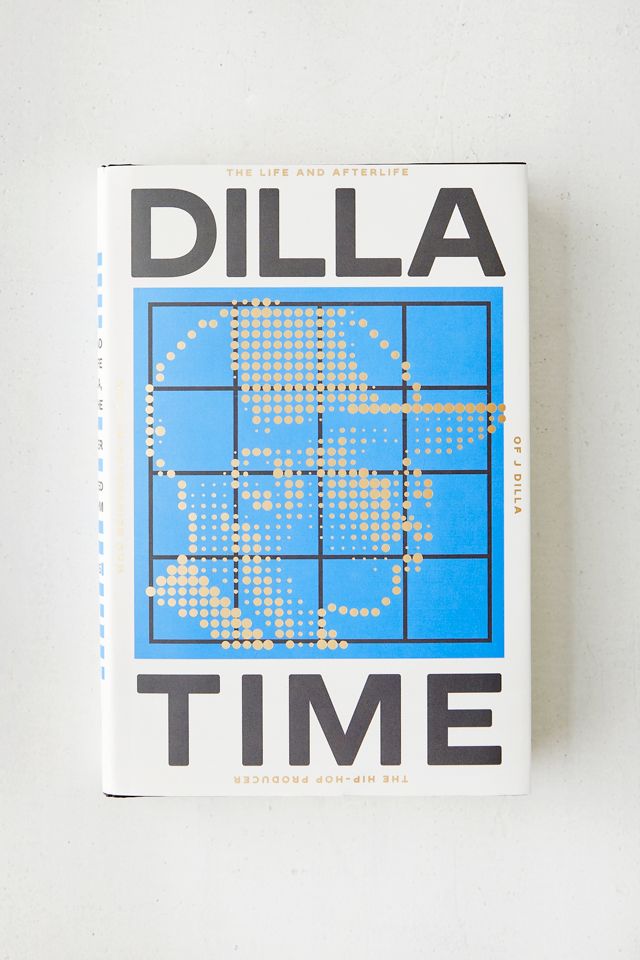 Dilla Time: The Life And Afterlife Of J Dilla, The Hip-Hop Producer Who ...