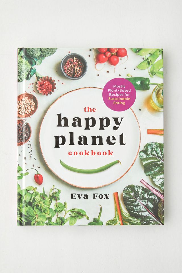 The Happy Planet Cookbook: Mostly Plant-Based Recipes For Sustainable ...