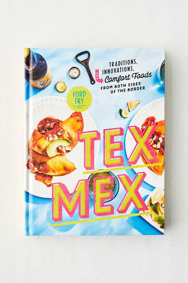 Tex-Mex Cookbook: Traditions, Innovations, And Comfort Foods From Both ...