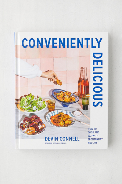 Conveniently Delicious: How To Cook And Eat With Spontaneity And Joy By ...