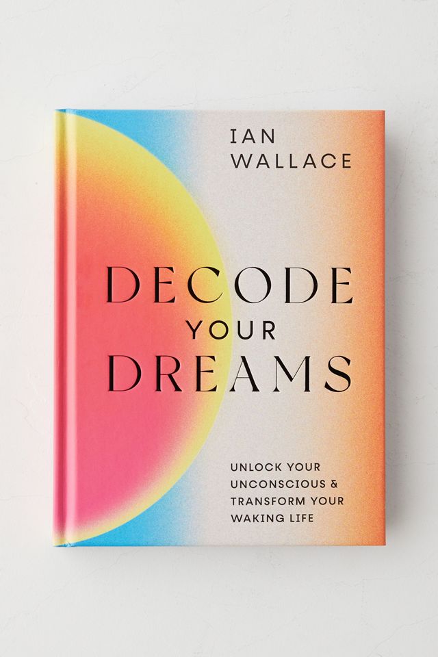 Decode Your Dreams: Unlock Your Unconscious And Transform Your Waking ...