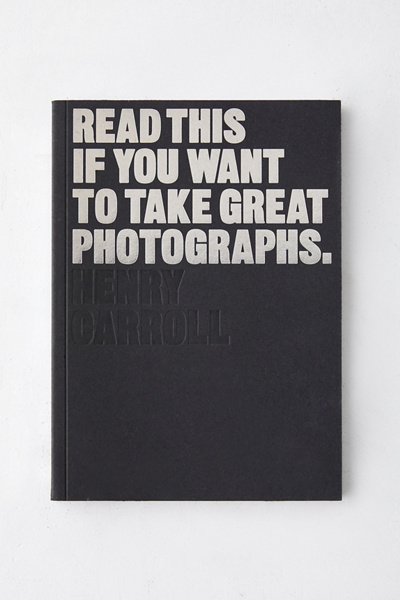 Read This If You Want To Take Great Photographs By Henry Carroll ...