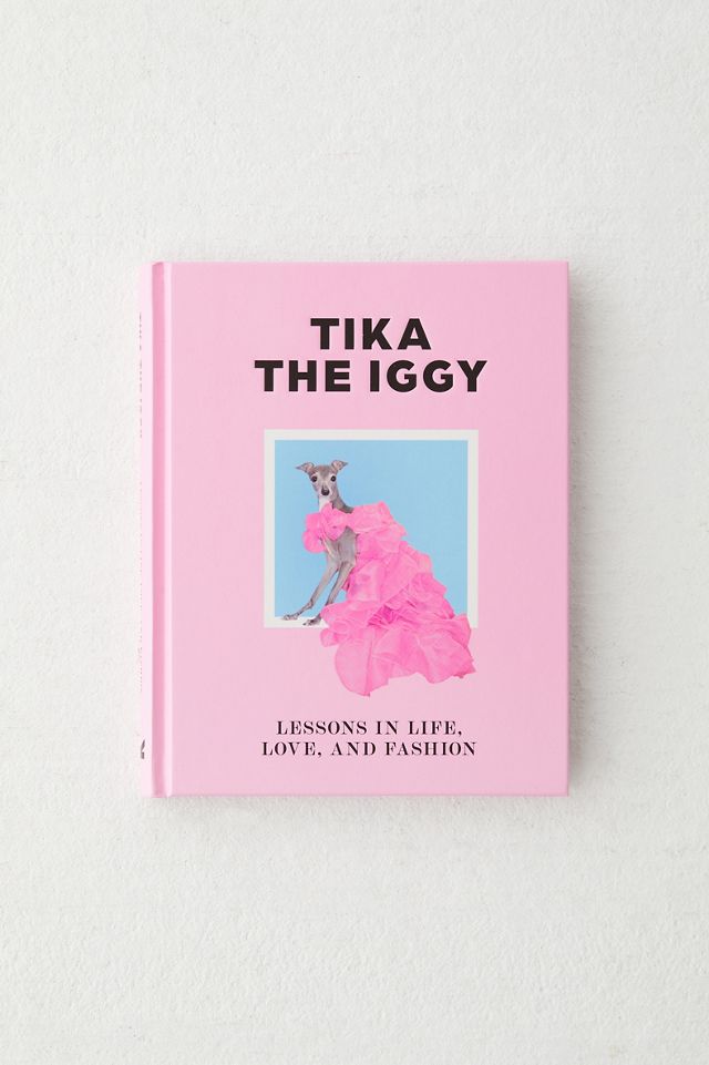 Tika The Iggy: Lessons In Life, Love And Fashion By Tika The Iggy ...