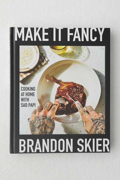 Make It Fancy: Cooking At Home With Sad Papi By Brandon Skier | Urban ...
