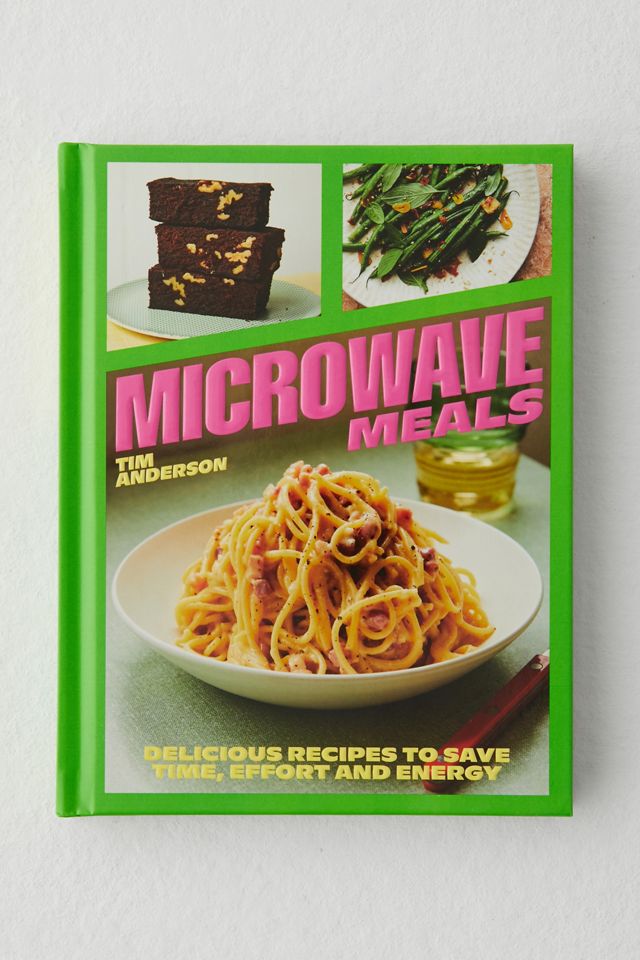 Microwave Meals: Delicious Recipes To Save Time, Effort And Energy By ...