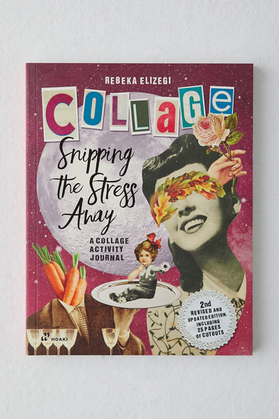 Snipping The Stress Away: A Collage Activity Journal By Rebeka Elizegi ...