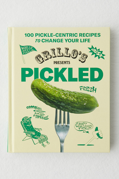 Grillo's Presents Pickled: 100 Pickle-Centric Recipes To Change Your ...