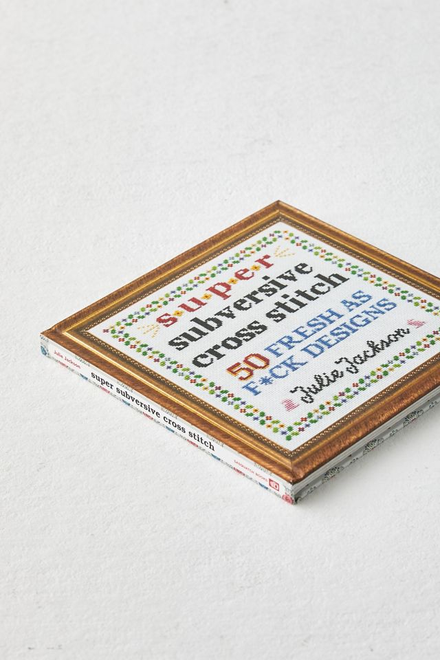 Super Subversive Cross Stitch: 50 Fresh As F*** Designs By Julie ...
